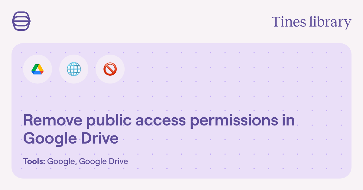 Remove public access permissions in Google Drive | Library | Tines