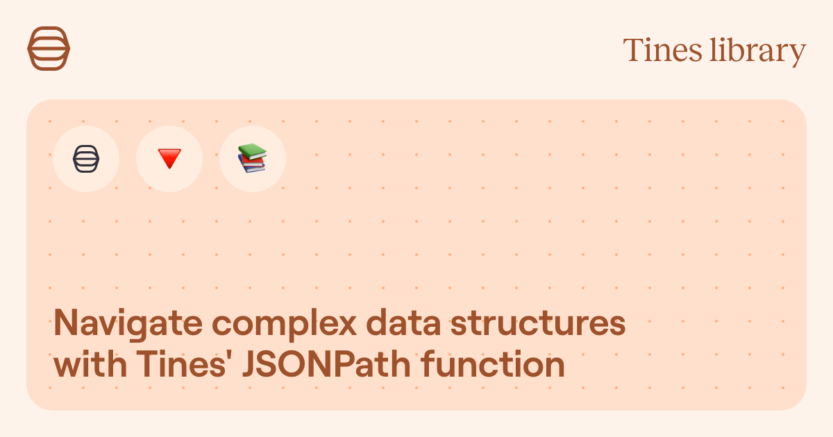 Navigate complex data structures with Tines' JSONPath function | Library | Tines