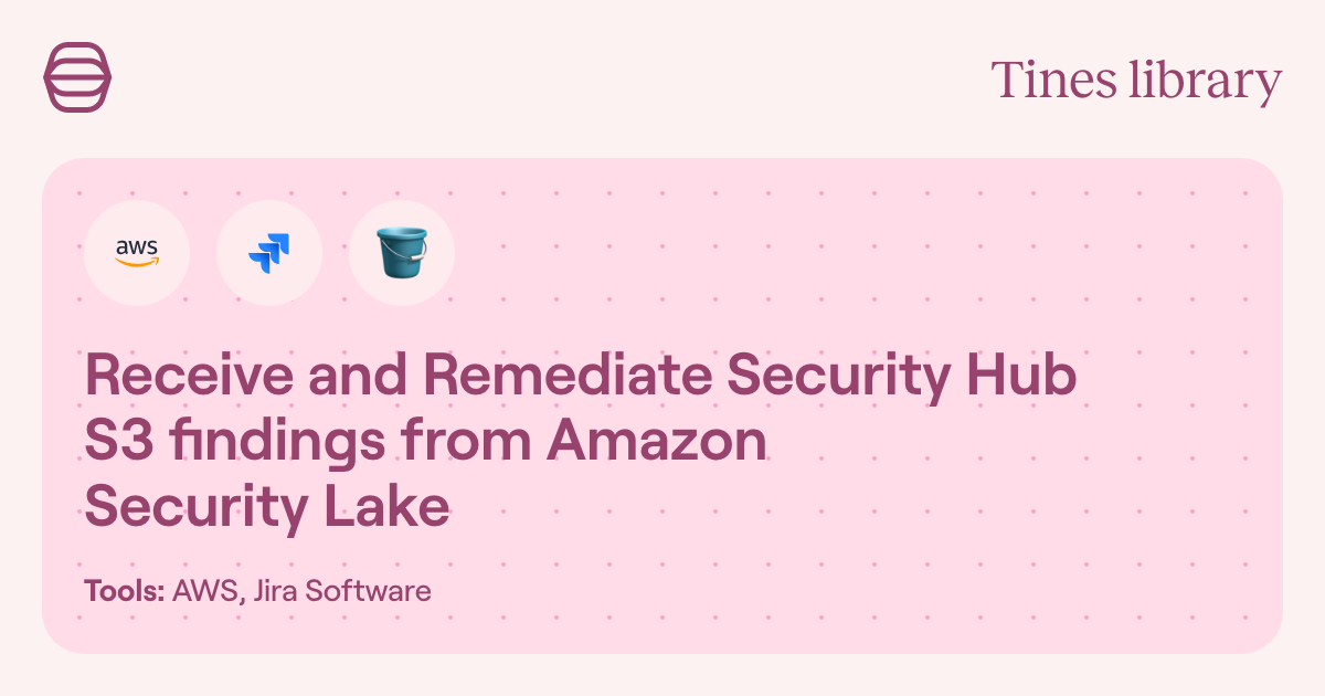 Receive and Remediate Security Hub S3 findings from Amazon Security Lake | Library | Tines