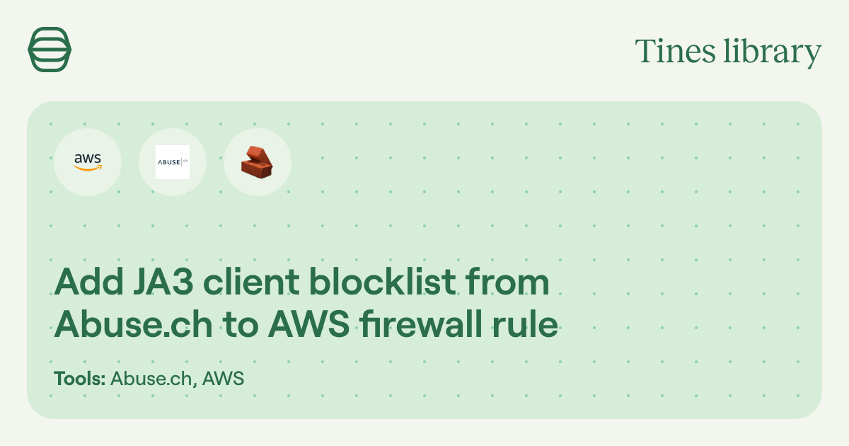 Add JA3 client blocklist from Abuse.ch to AWS firewall rule | Library | Tines