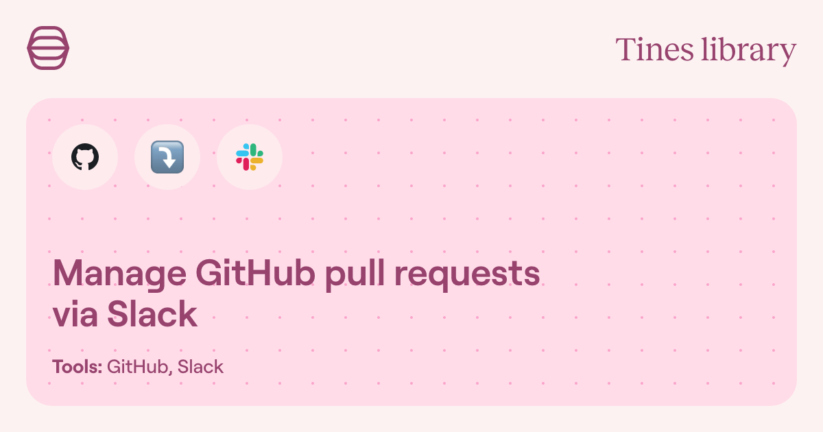 Manage GitHub pull requests via Slack | Library | Tines