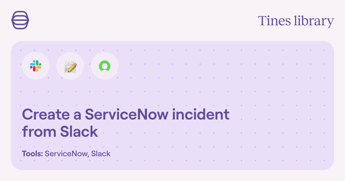 Create a ServiceNow incident from Slack | Library | Tines