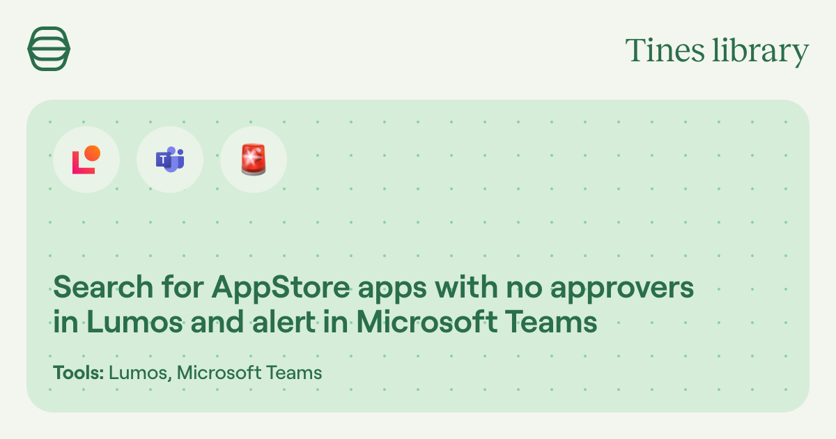 Search for AppStore apps with no approvers in Lumos and alert in Microsoft Teams | Library | Tines