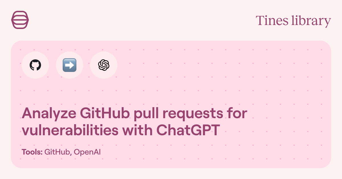 Analyze GitHub pull requests for vulnerabilities with ChatGPT | Library | Tines
