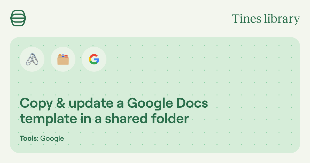Copy & update a Google Docs template in a shared folder | Library | Tines