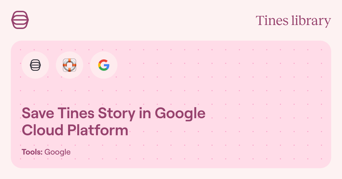 Save Tines Story in Google Cloud Platform | Library | Tines