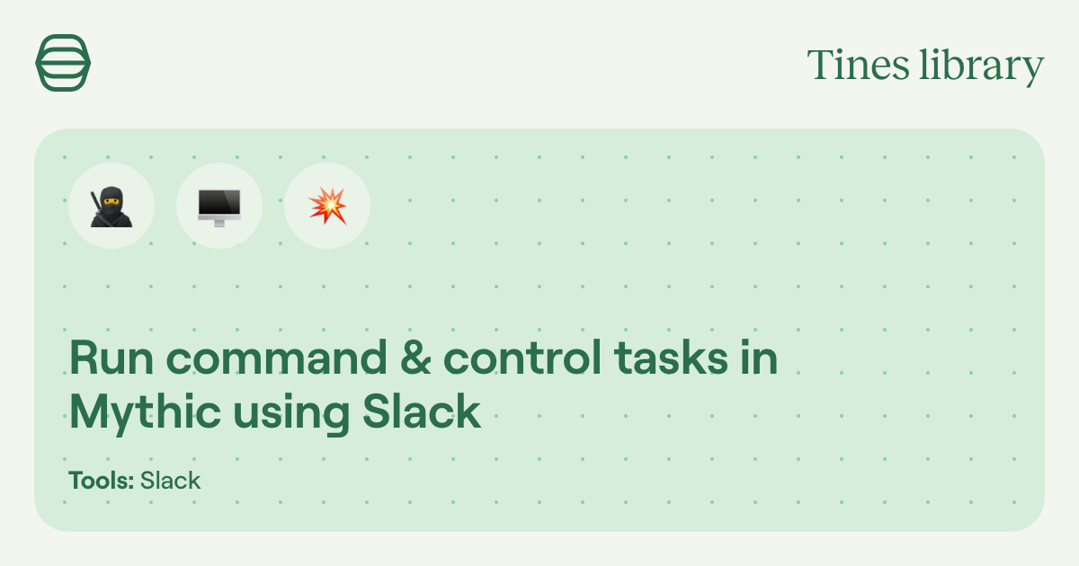 Run command & control tasks in Mythic using Slack | Library | Tines