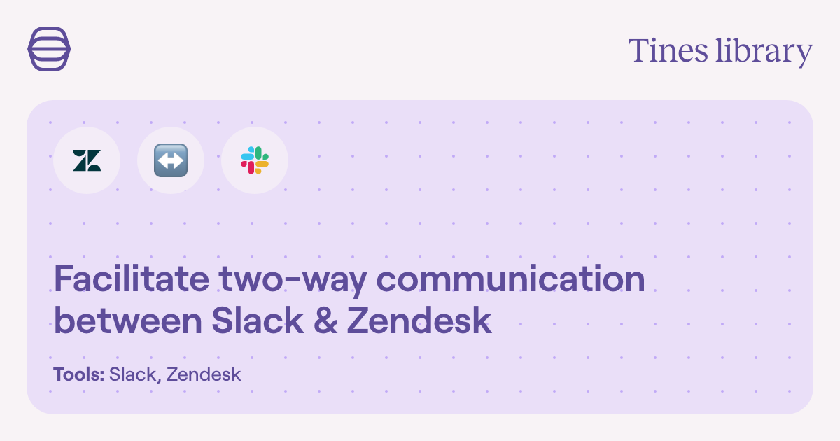 Facilitate two-way communication between Slack & Zendesk | Library | Tines