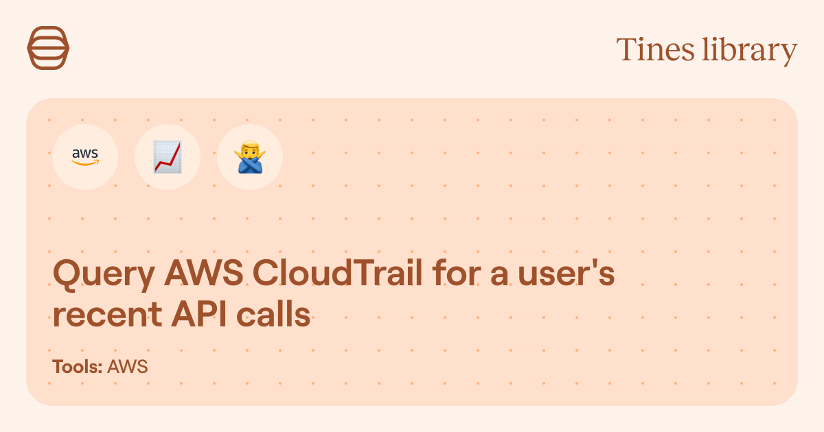 Query AWS CloudTrail for a user's recent API calls | Library | Tines
