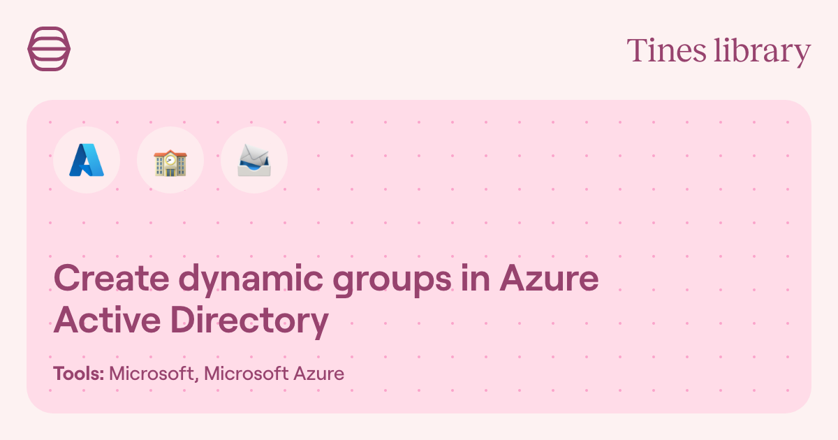 Create dynamic groups in Azure Active Directory | Library | Tines