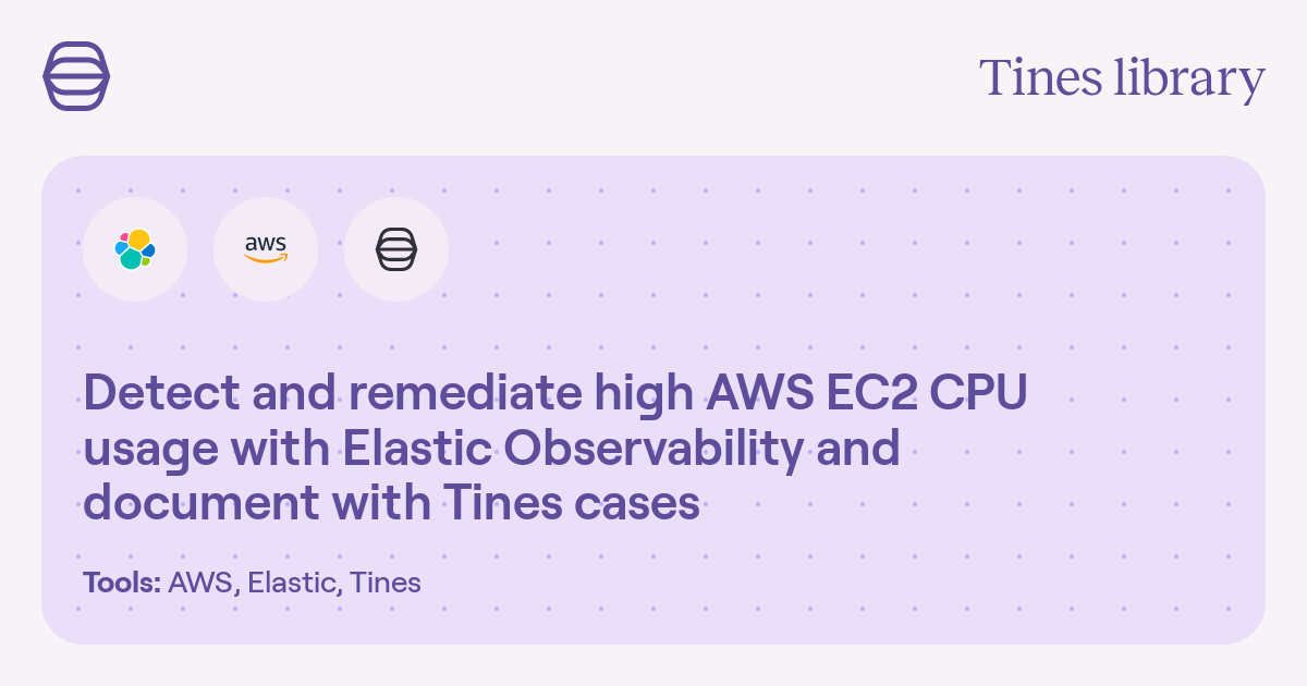 Detect and remediate high AWS EC2 CPU usage with Elastic Observability and document with Tines ...