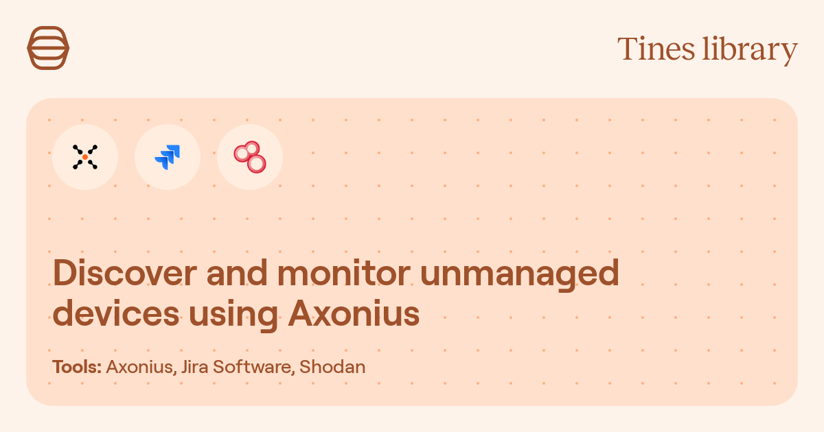 Discover and monitor unmanaged devices using Axonius | Library | Tines