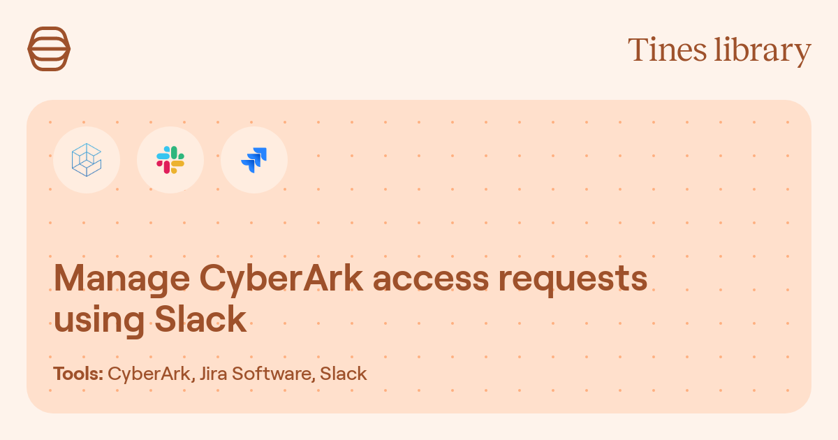 Manage CyberArk access requests using Slack | Library | Tines