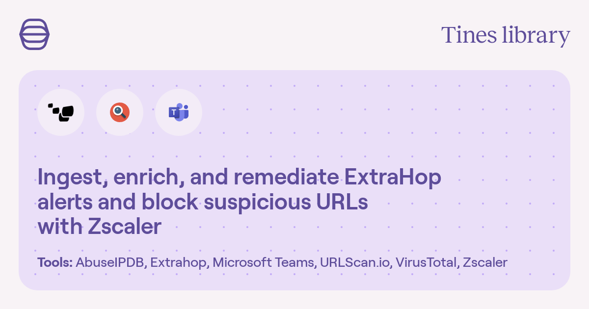 Ingest, enrich, and remediate ExtraHop alerts and block suspicious URLs with Zscaler | Library ...