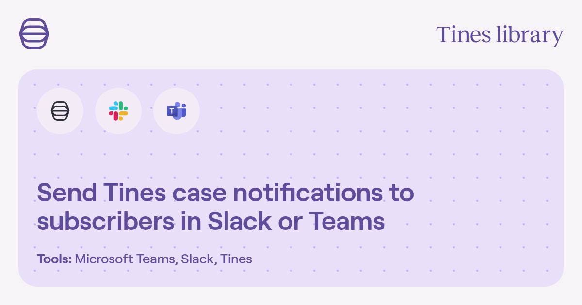 Send Tines case notifications to subscribers in Slack or Teams | Library | Tines