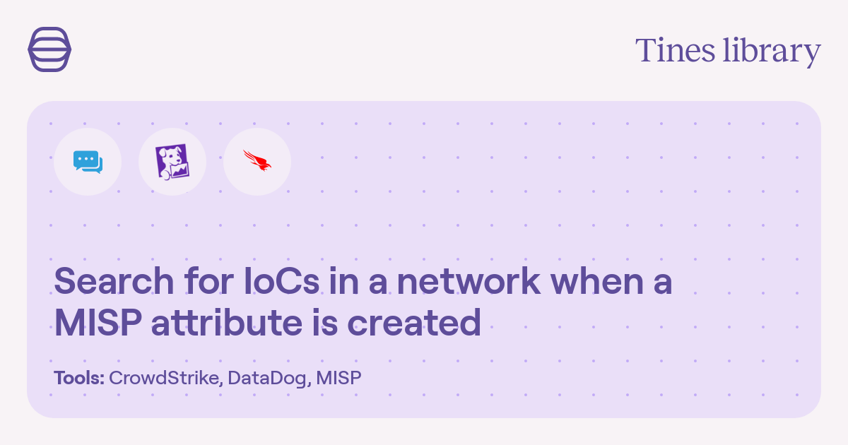 Search for IoCs in a network when a MISP attribute is created | Library | Tines