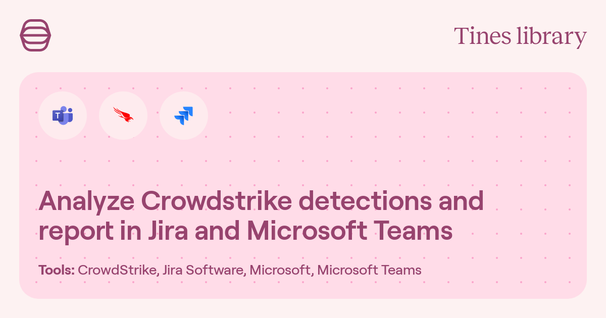 Analyze Crowdstrike detections and report in Jira and Microsoft Teams | Library | Tines