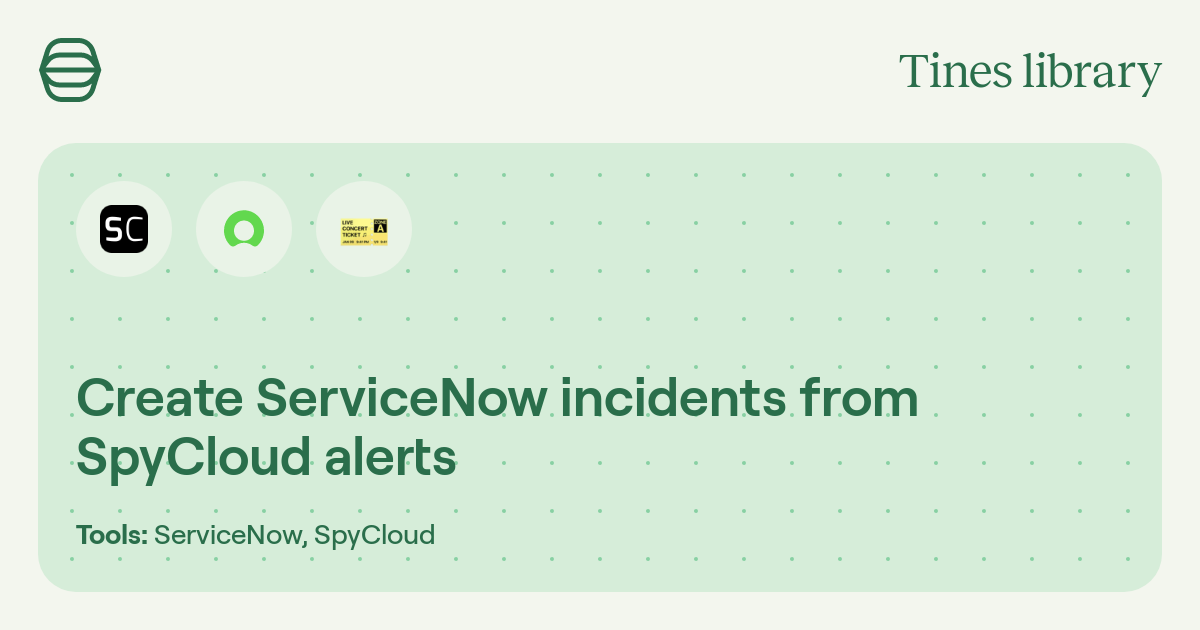 Create ServiceNow incidents from SpyCloud alerts | Library | Tines