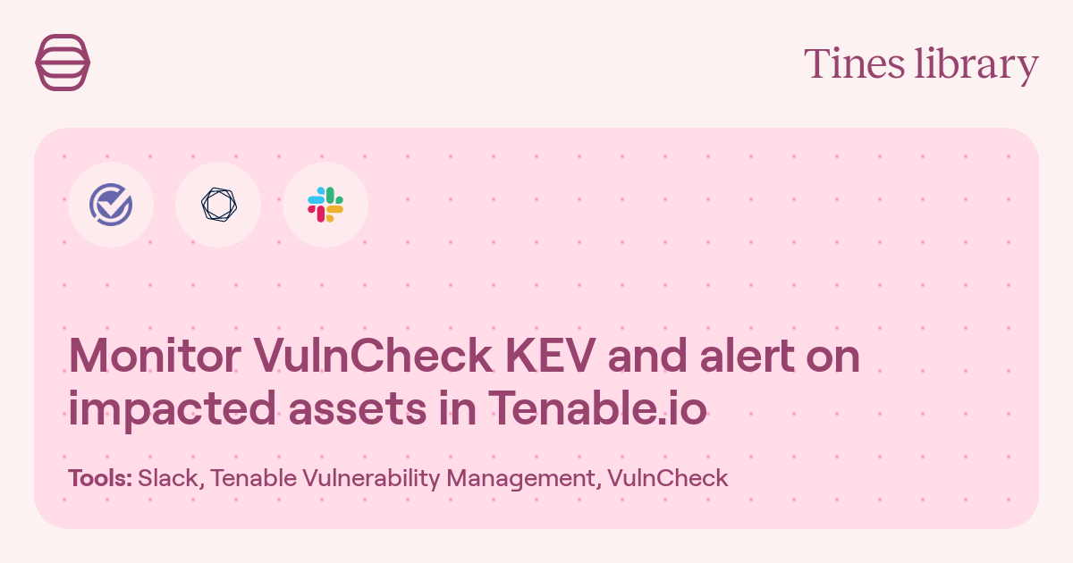 Monitor VulnCheck KEV and alert on impacted assets in Tenable.io | Library | Tines