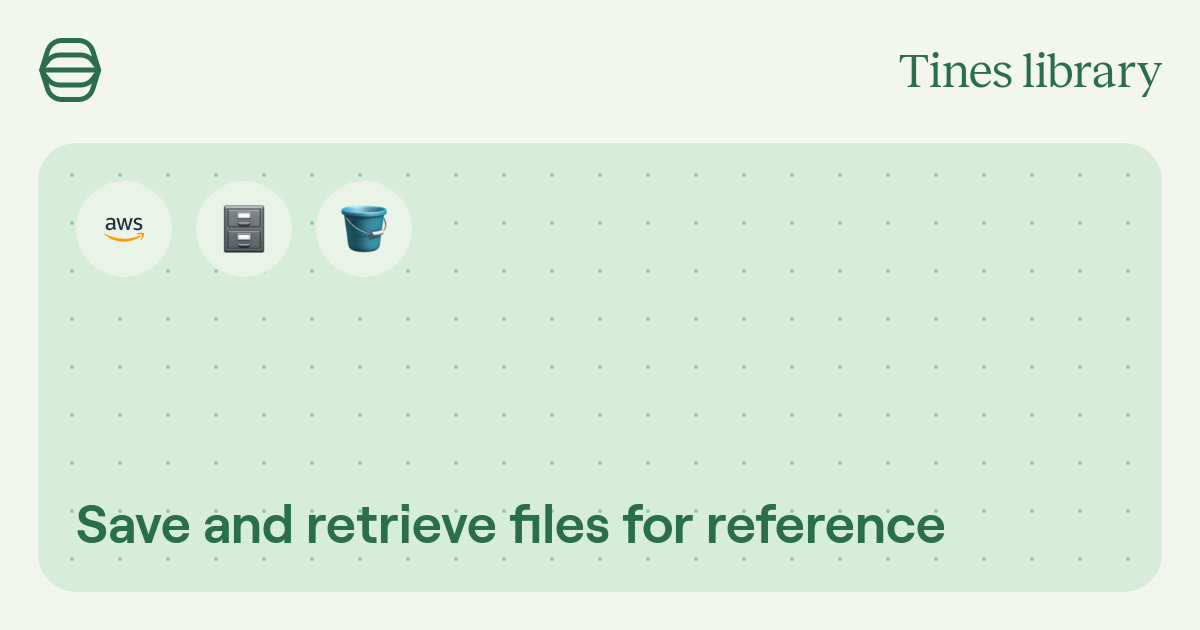 Save and retrieve files for reference | Library | Tines