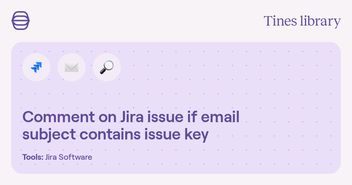 Comment on Jira issue if email subject contains issue key | Library | Tines