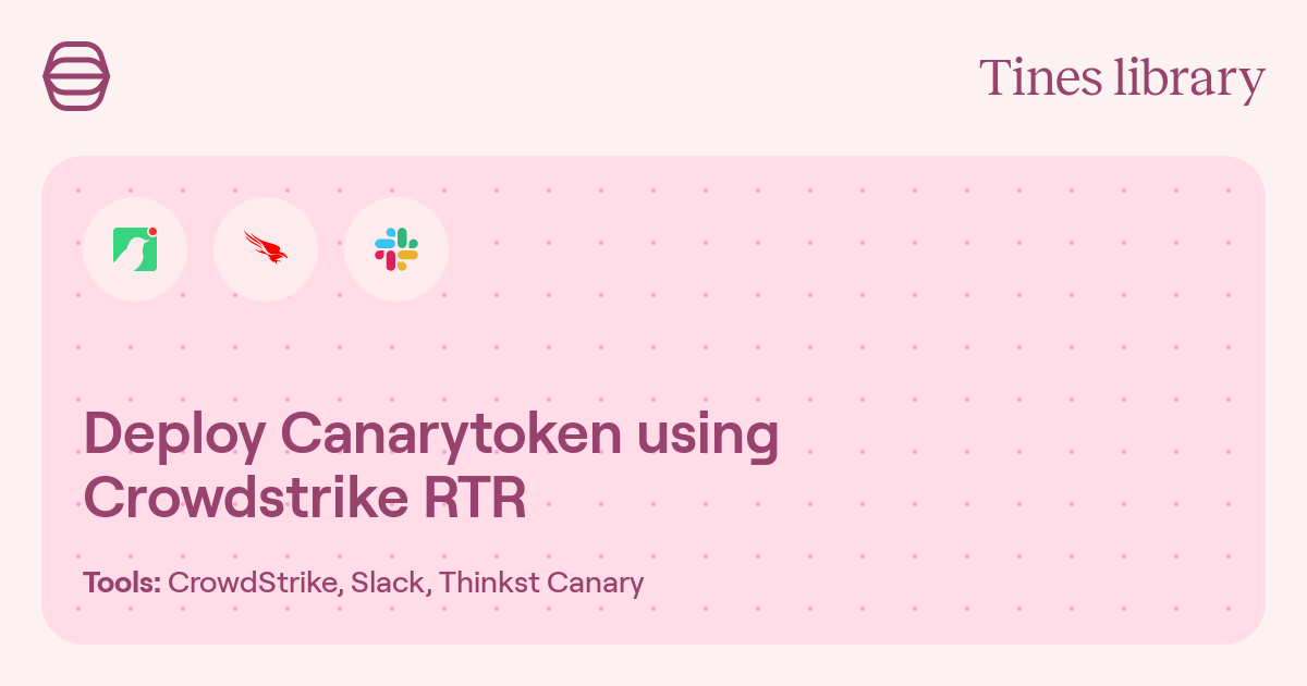 Deploy Canarytoken using CrowdStrike RTR | Library | Tines