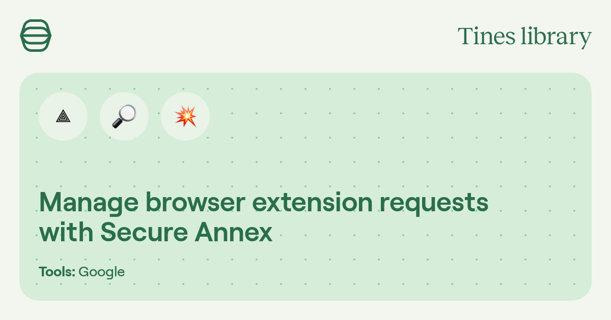 Manage browser extension requests with Secure Annex | Library | Tines