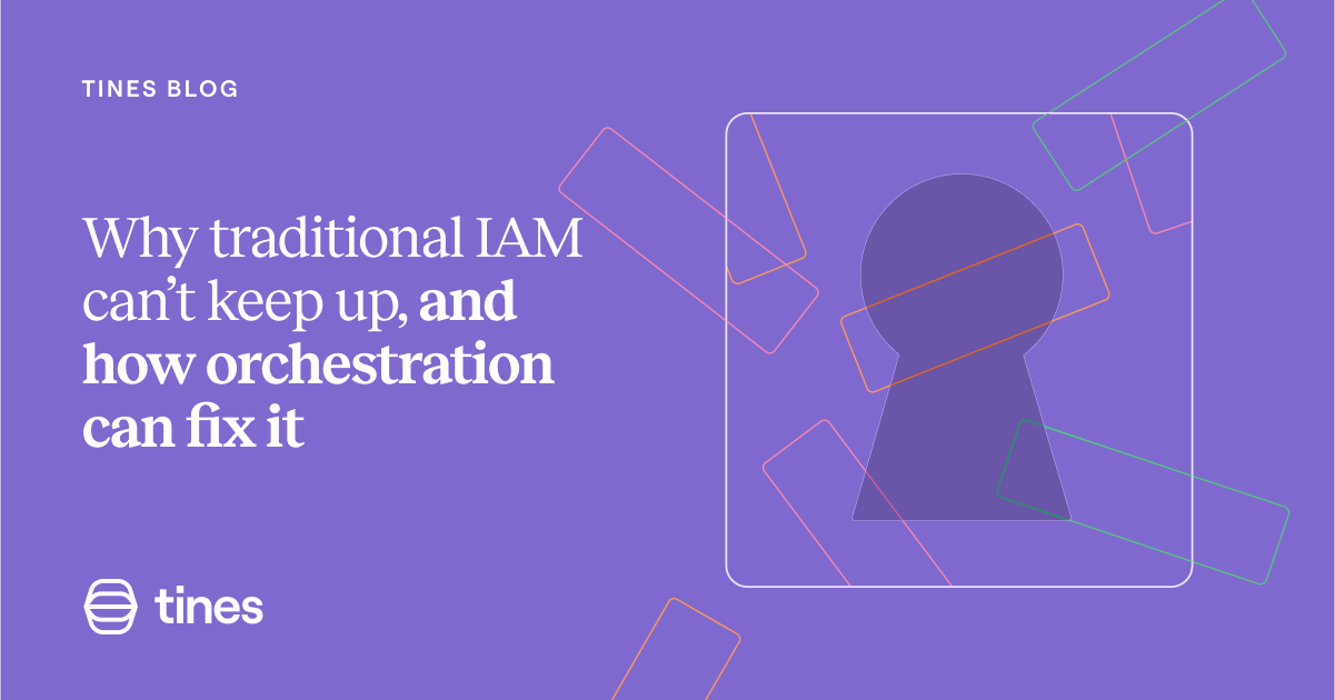Why Traditional IAM Can't Keep Up and How Orchestration Can Fix It | Tines
