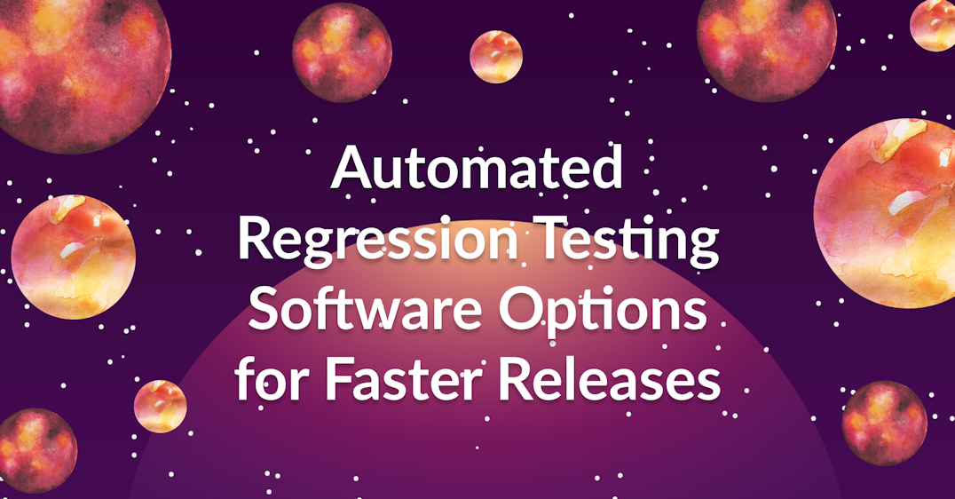 Automated Regression Testing Software Options For Faster Releases