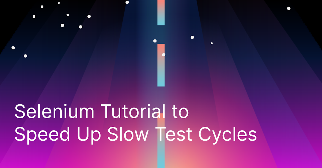 Selenium Tutorial to Speed Up Slow Test Cycles Selenium Tutorial to Speed Up Slow Test Cycles