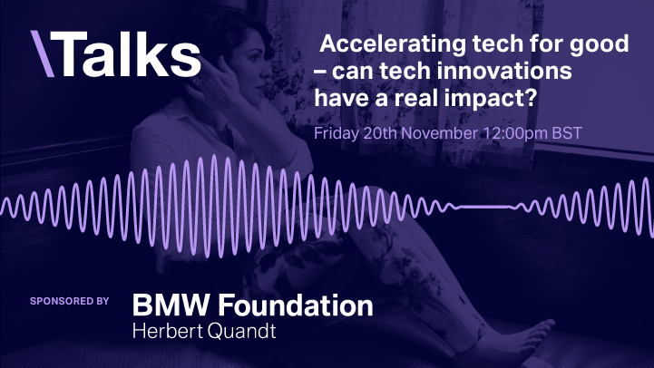 Accelerating tech for good – can tech innovations have a real impact?