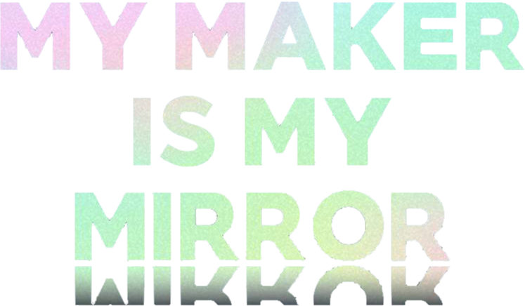 My Maker Is My Mirror