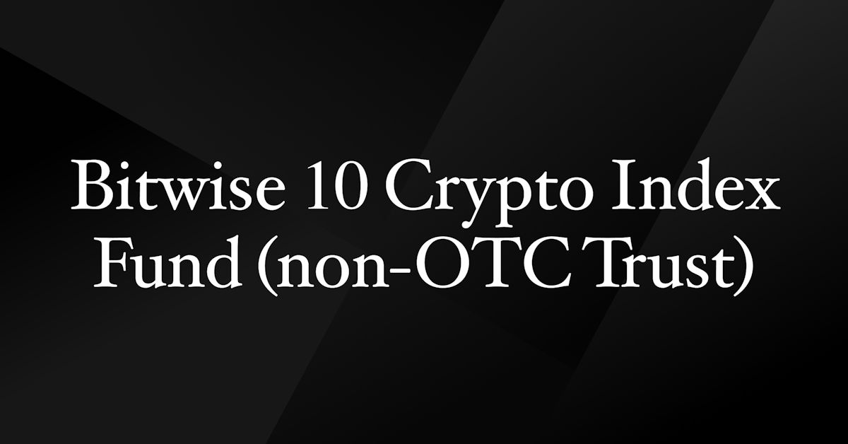 Bitwise 10 Crypto Index Fund (non-OTC Trust) Bitwise 10 Crypto Index Fund (non-OTC Trust)