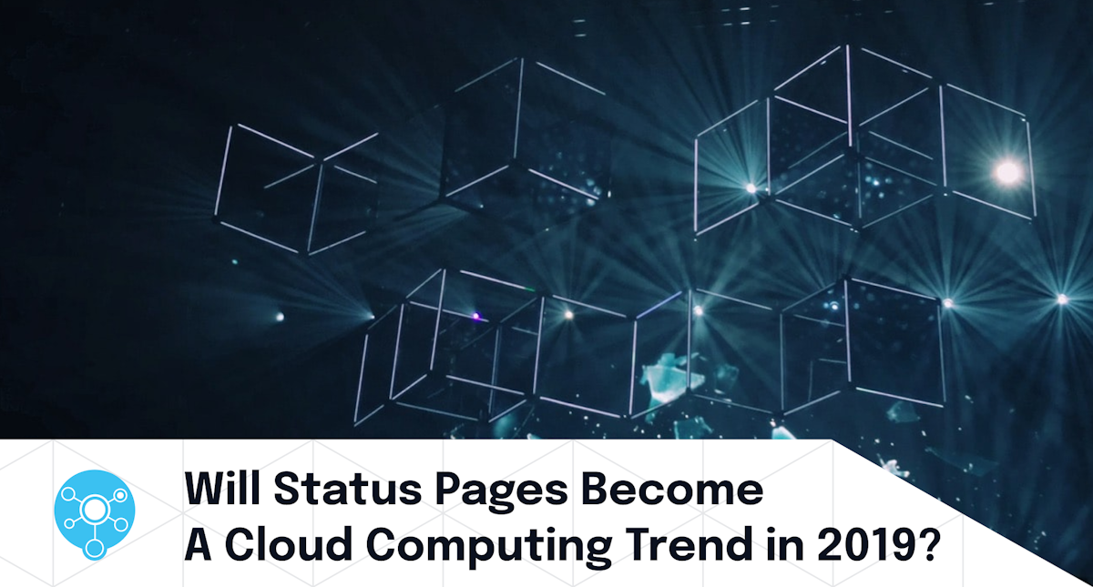 Will Status Pages Become A Cloud Computing Trend in 2019?