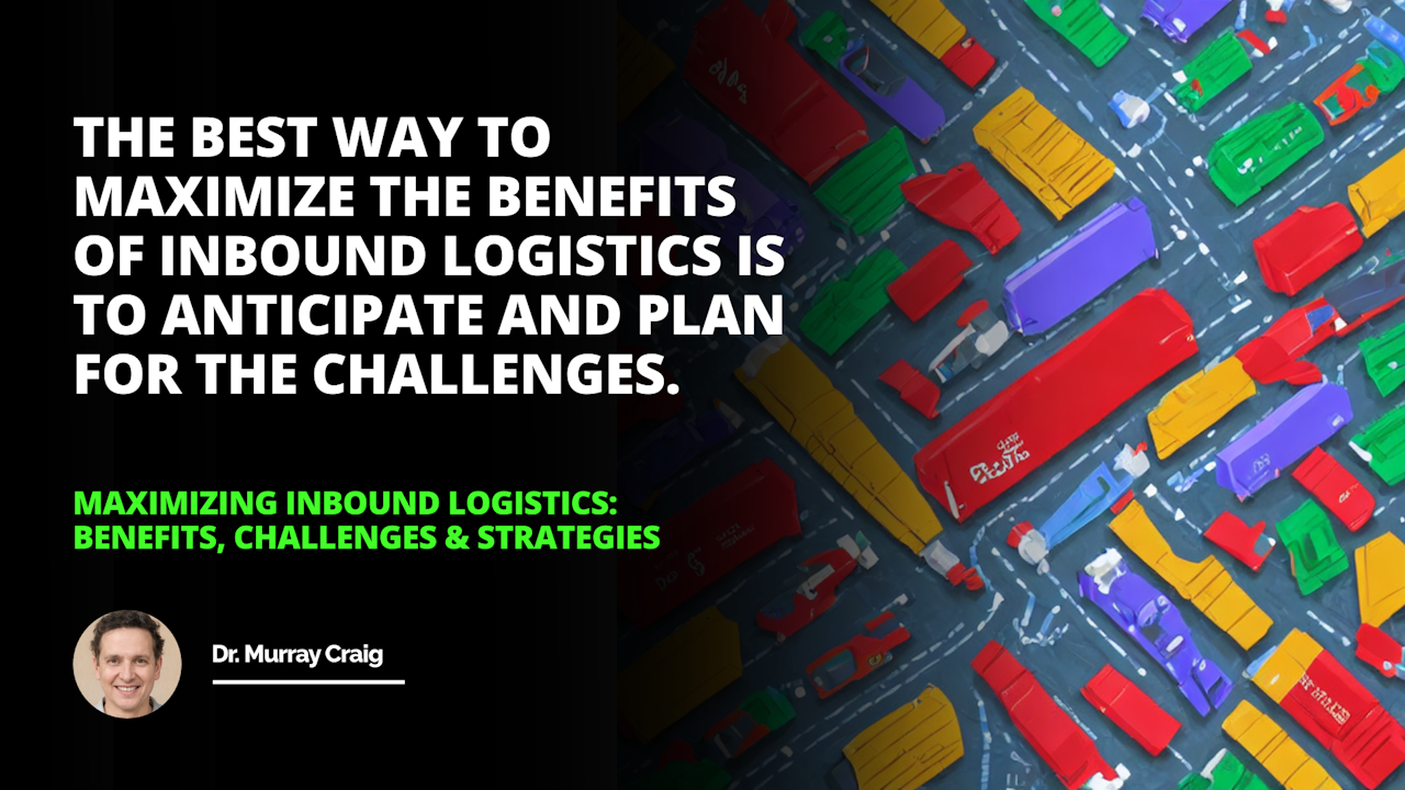 Maximizing Inbound Logistics: Benefits, Challenges & Strategies Maximizing Inbound Logistics: Benefits, Challenges & Strategies