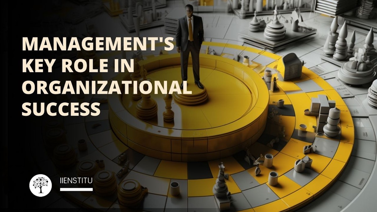 Management's Key Role in Organizational Success | IIENSTITU