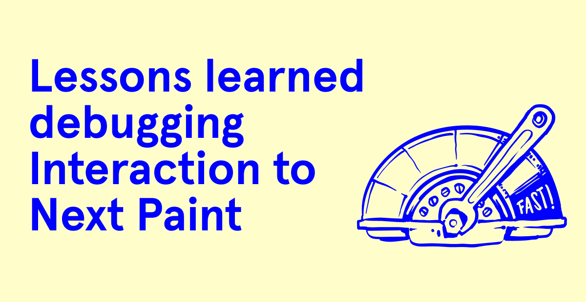 Lessons learned debugging Interaction to Next Paint (INP) Lessons learned debugging Interaction to Next Paint (INP)
