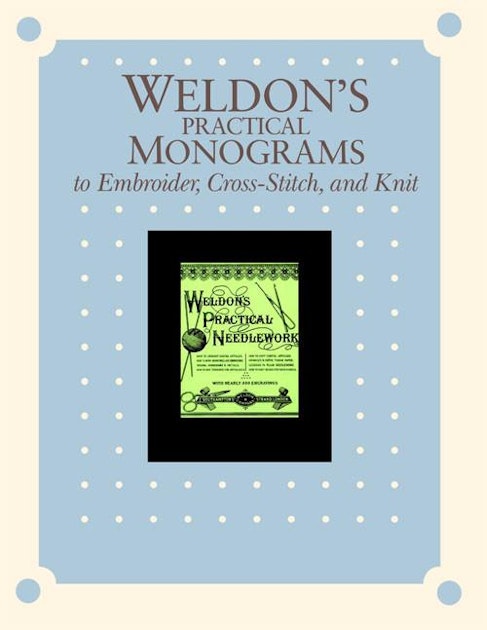 Weldon’s Practical Monograms to Embroider, Cross-Stitch, and Knit ...