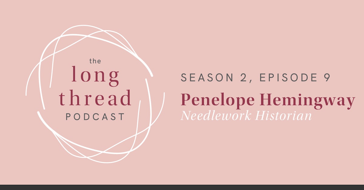 Long Thread Podcast: Penelope Hemingway, Needlework Historian | PieceWork
