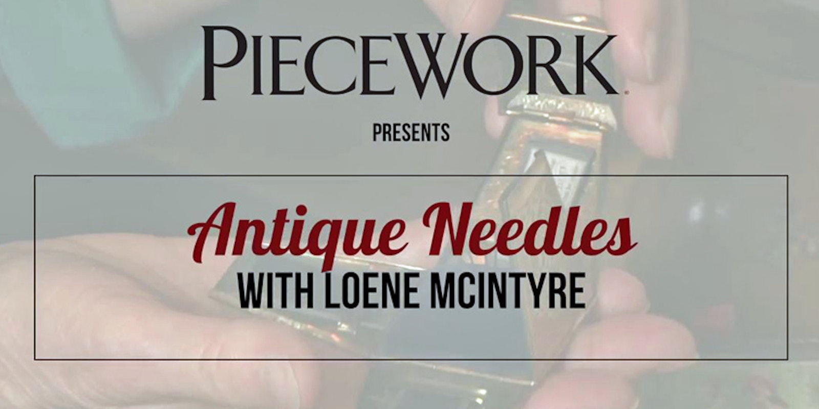 Exploring Antique Needles with Loene McIntyre | PieceWork
