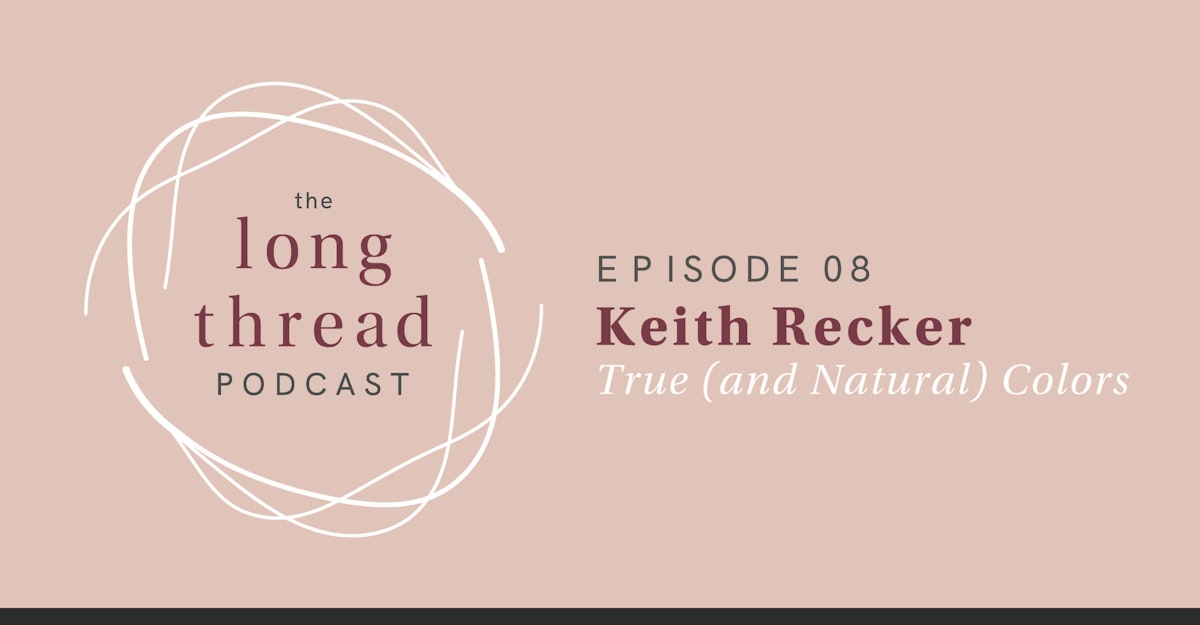 Long Thread Podcast Episode 8: Keith Recker, True Colors | PieceWork