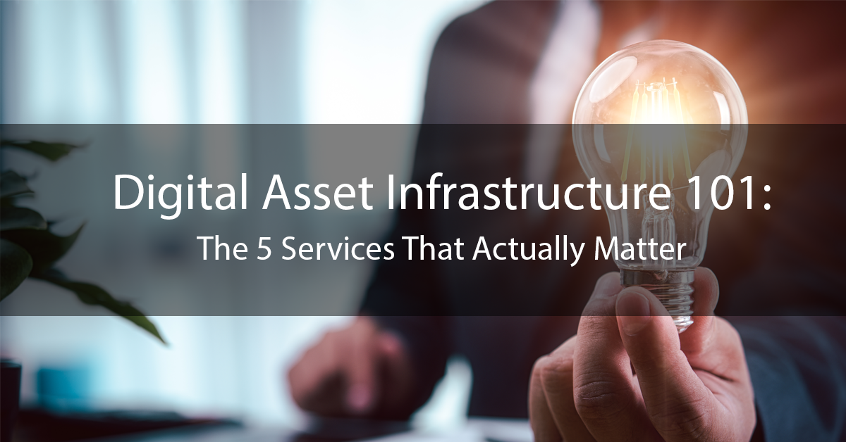 Digital Asset Infrastructure 101: 5 Services That Matter