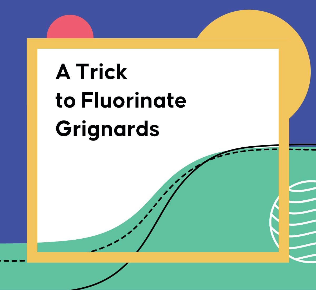 A Trick to Fluorinate Grignards