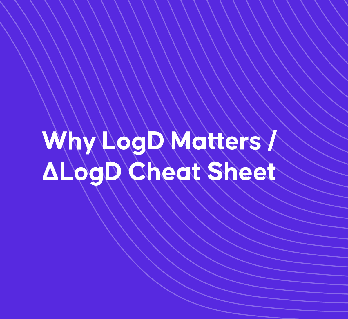 Why LogD Matters / ΔLogD Cheat Sheet