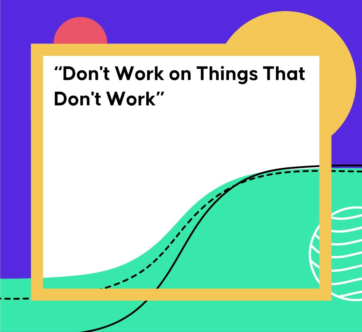 "Don't Work on Things That Don't Work"