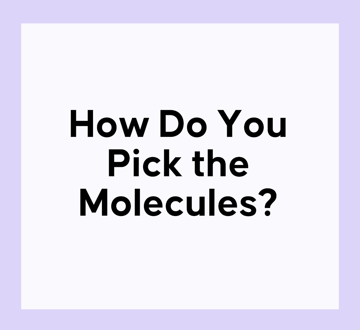 How Do You Choose the Molecules?