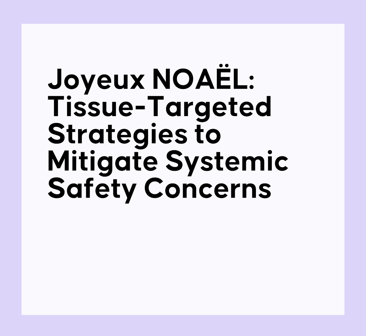 Joyeux NOAËL: Tissue-Targeted Strategies to Mitigate Systemic Safety ...