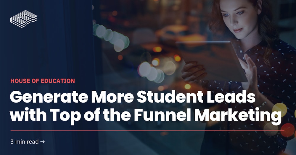 Generate More Student Leads with Top-of-Funnel Marketing