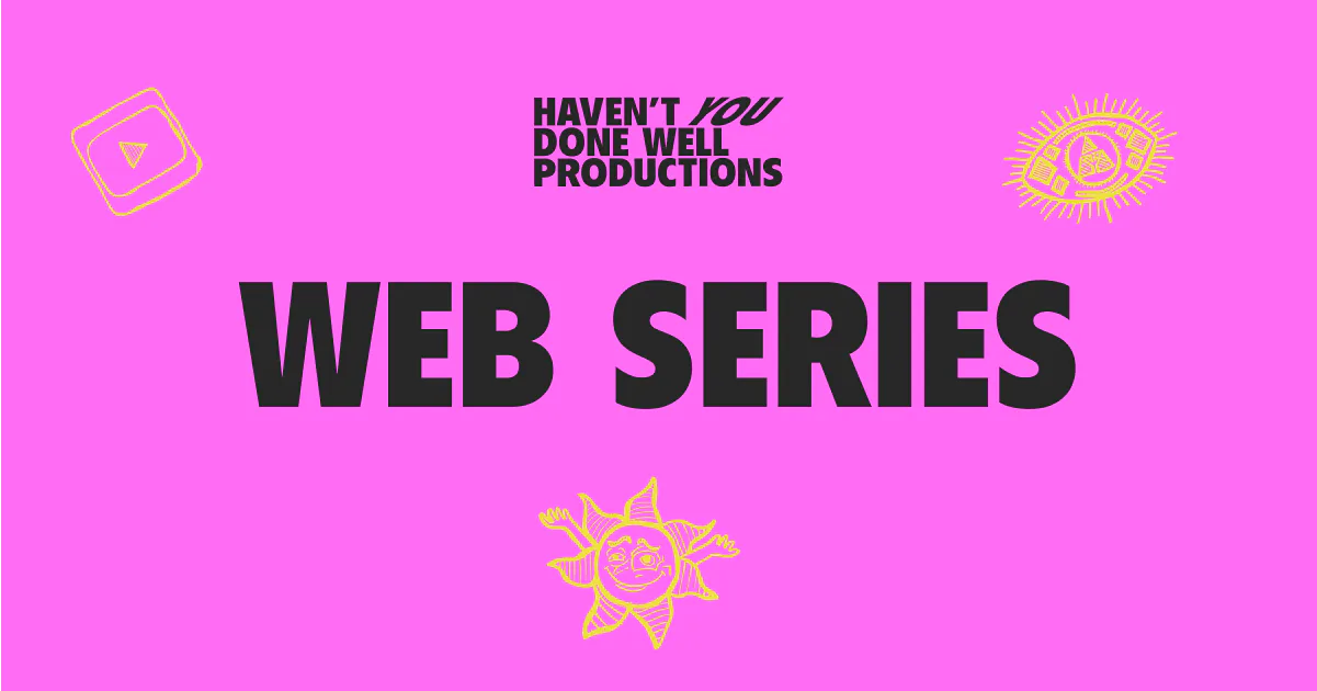 Web Series | Haven't You Done Well Productions