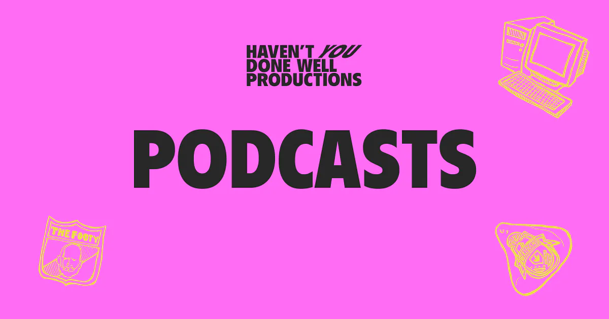 Podcasts | Haven't You Done Well Productions